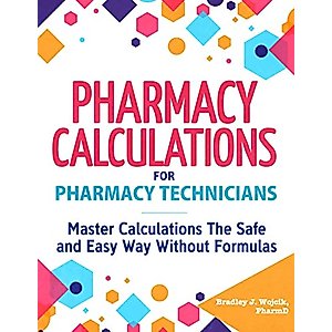 Pharmacy Calculations for Pharmacy Technicians: Master Calculations The Safe & Easy Way Without Formulas