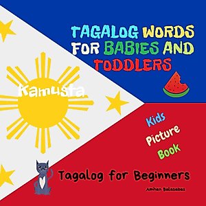 Tagalog Words for Babies and Toddlers. Tagalog for Beginners. Kids Picture Book: Easy to Learn Tagalog Words for Bilingual Children