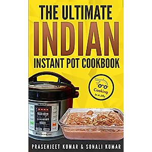 The Ultimate Indian Instant Pot Cookbook (How To Cook Everything In A Jiffy)