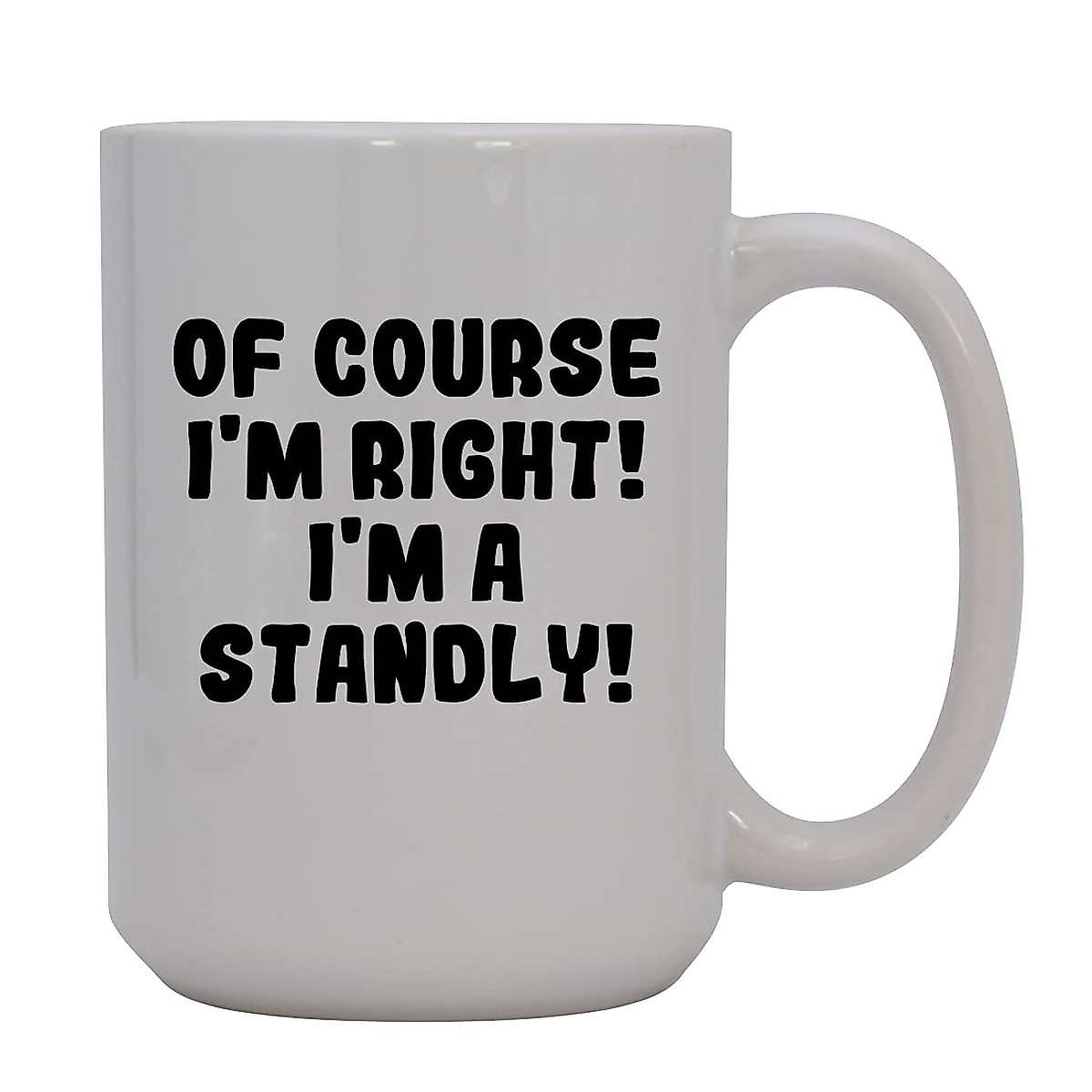 Of Course I'm Right! I'm A Standly! - 15oz Ceramic Coffee Mug, White