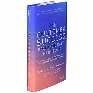 The Customer Success Professional's Handbook: How to Thrive in One of the World's Fastest Growing Careers--While Driving Growth For Your Company