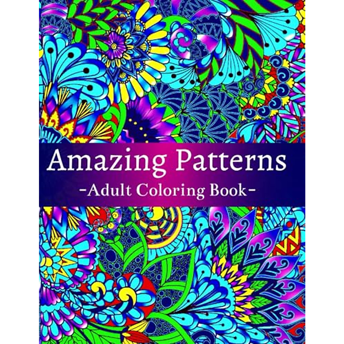 Amazing Patterns Adult Coloring Book: Featuring 54 Beautiful & Relaxing Pattern Designs for Stress Relief and Relaxation, with Floral and Mandala Patterns
