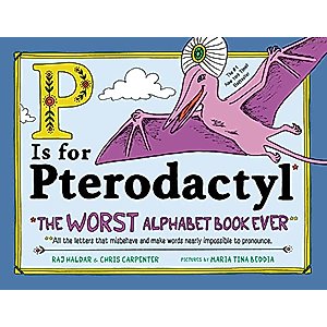 P Is for Pterodactyl: The Worst Alphabet Book Ever