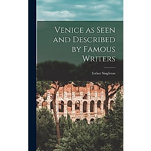 Venice as Seen and Described by Famous Writers