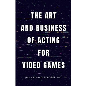 The Art and Business of Acting for Video Games