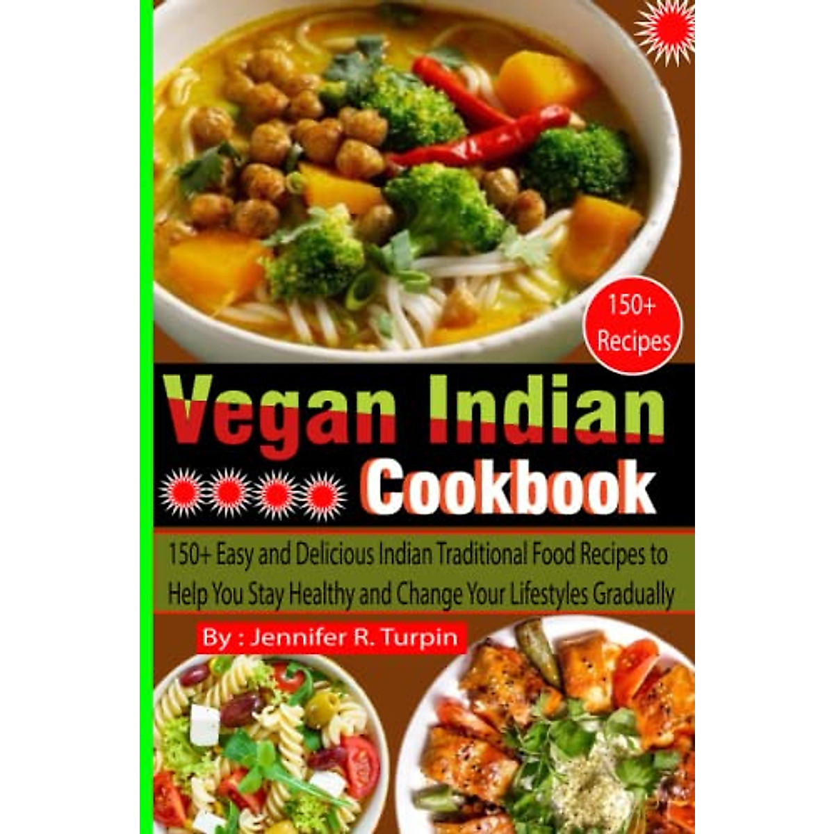 Vegan Indian Cookbook: 150+ Easy and Delicious Indian Traditional Food Recipes to Help You Stay Healthy and Change Your Lifestyle Gradually