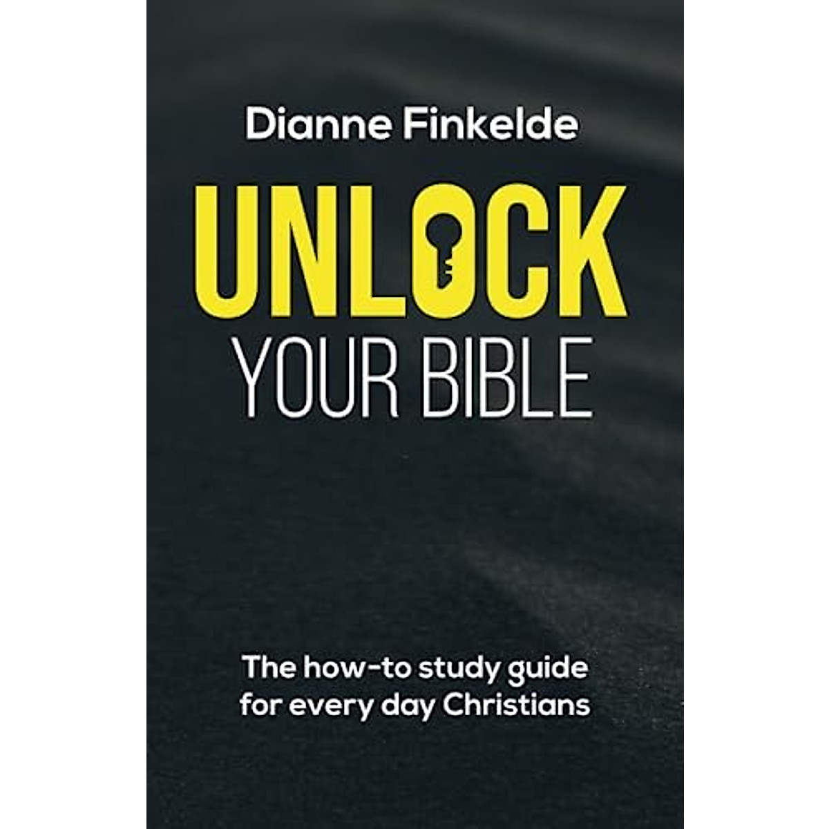 Unlock Your Bible: The how-to study guide for everyday Christians