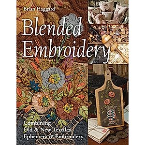 Blended Embroidery: Combining Old & New Textiles, Ephemera & Embroidery
