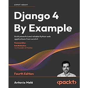 Django 4 By Example - Fourth Edition: Build powerful and reliable Python web applications from scratch