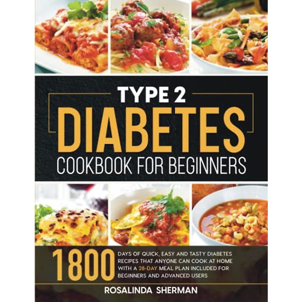Type 2 Diabetes Cookbook for Beginners: 1800 Days of Quick, Easy and Tasty Diabetes Recipes that Anyone can Cook at Home with a 28-Day Meal Plan included for Beginners and Advanced Users
