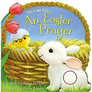 An Easter Prayer Touch and Feel: An Easter And Springtime Touch-and-Feel Book For Kids (Prayers for the Seasons)
