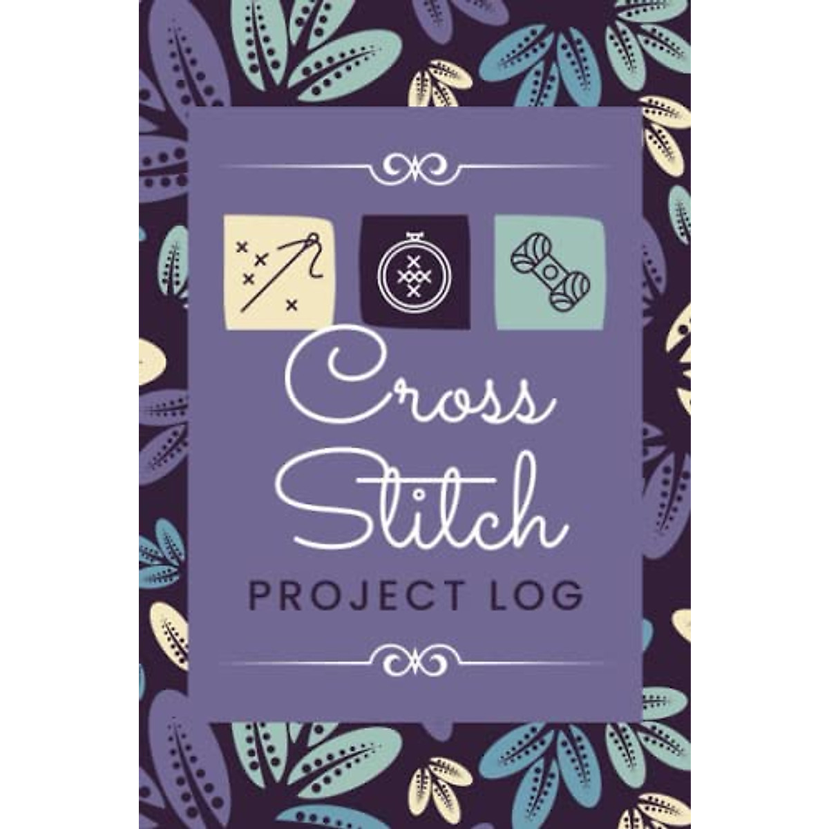 Cross Stitch Project Log: A Journal to Organize Project Details & Track Progress & Design Ideas | Embroidery Tracker Notebook for Beginner to Professional Stitchers & Needlecraft Enthusiasts