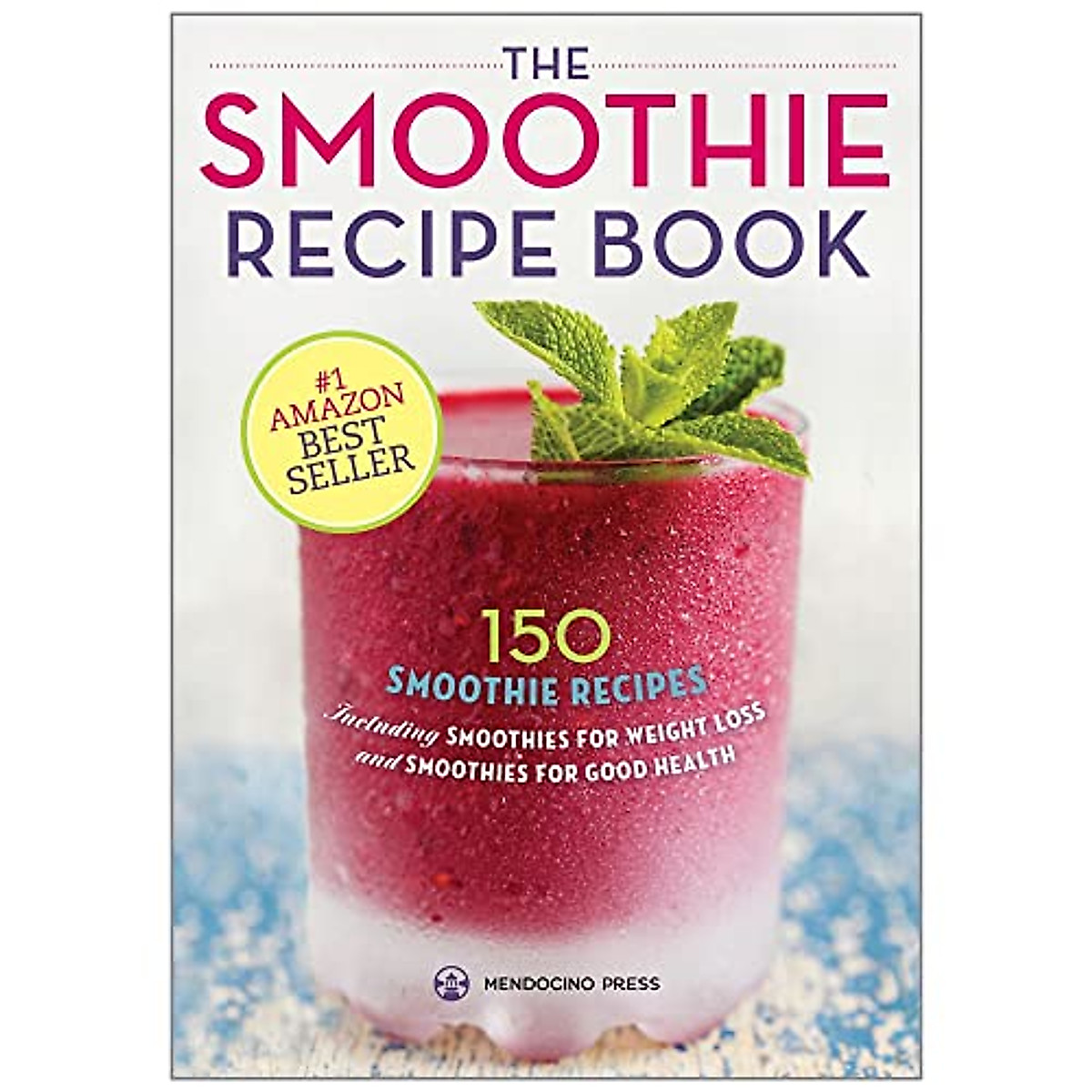 The Smoothie Recipe Book: 150 Smoothie Recipes Including Smoothies for Weight Loss and Smoothies for Good Health