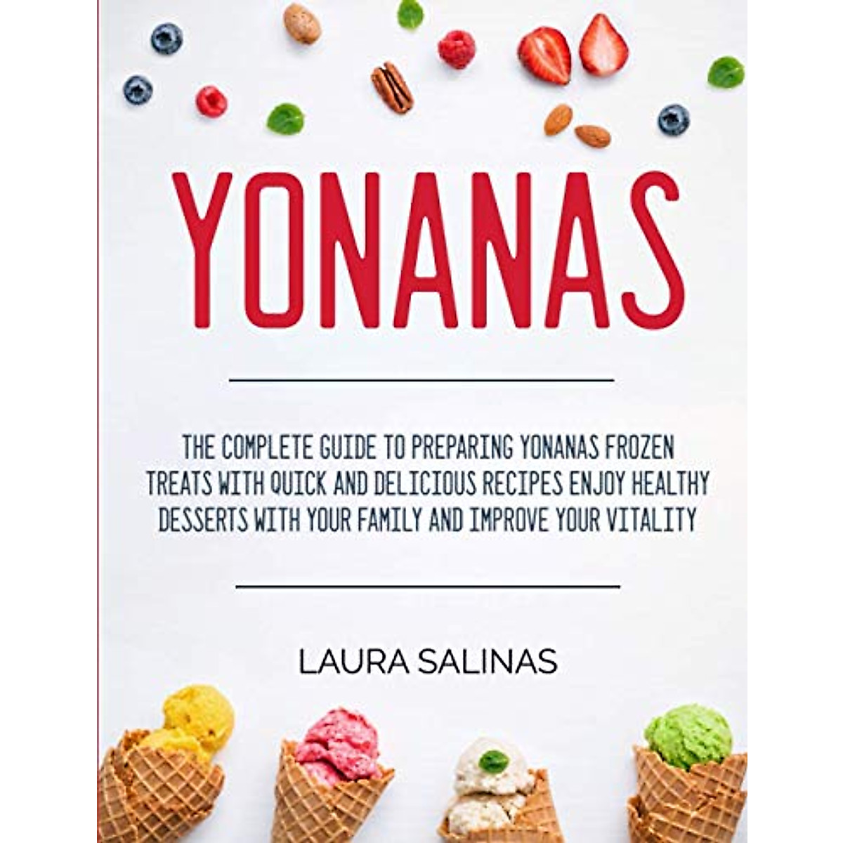 Yonanas: The Complete Guide To Preparing Yonanas Frozen Treats With Quick And Delicious Recipes Enjoy Healthy Desserts With Your Family And Improve Your Vitality