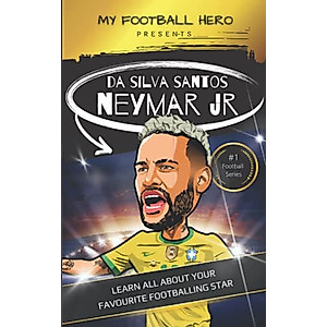 My Football Hero: Neymar: Learn All About Your Favourite Footballing Star (My Sporting Hero: Biographies for Children aged 9 - 12)
