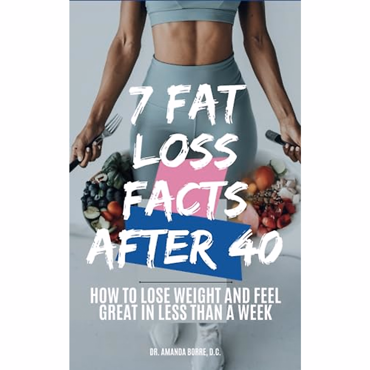 7 Fat Loss Facts After 40: How to Lose Weight and Feel Great in Less Than a Week