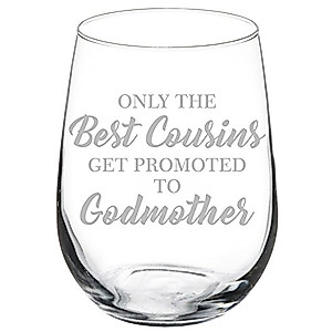 Wine Glass Goblet The Best Cousins Get Promoted To Godmother (17 oz Stemless)