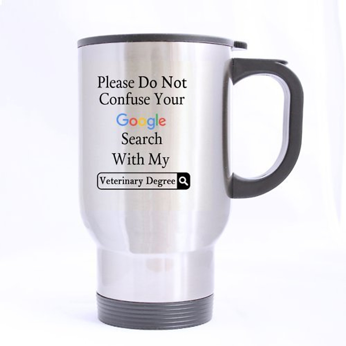 Funny Please Do Not Confuse Your Google Search With My Veterinary Degree Stainless Steel Travel Mug Sliver 14 Ounce Coffee/Tea Mug - Personalized Gift For Birthday,Christmas And New Year