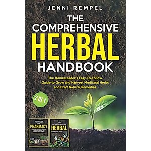 The Comprehensive Herbal Handbook (2 Books in 1): The Homesteader's Easy-To-Follow Guide to Grow and Harvest Medicinal Herbs and Craft Natural Remedies (Growing Natural Remedies Series)